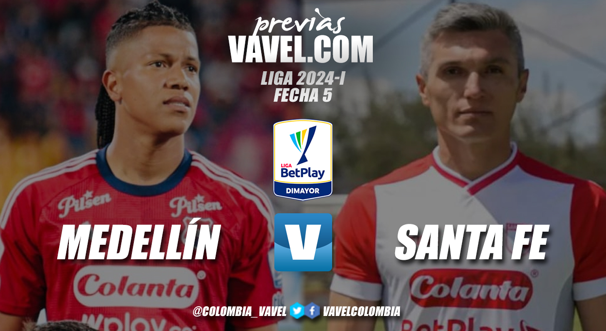 Previa Independiente Medellín Vs Independiente Santa Fe A Ser Más